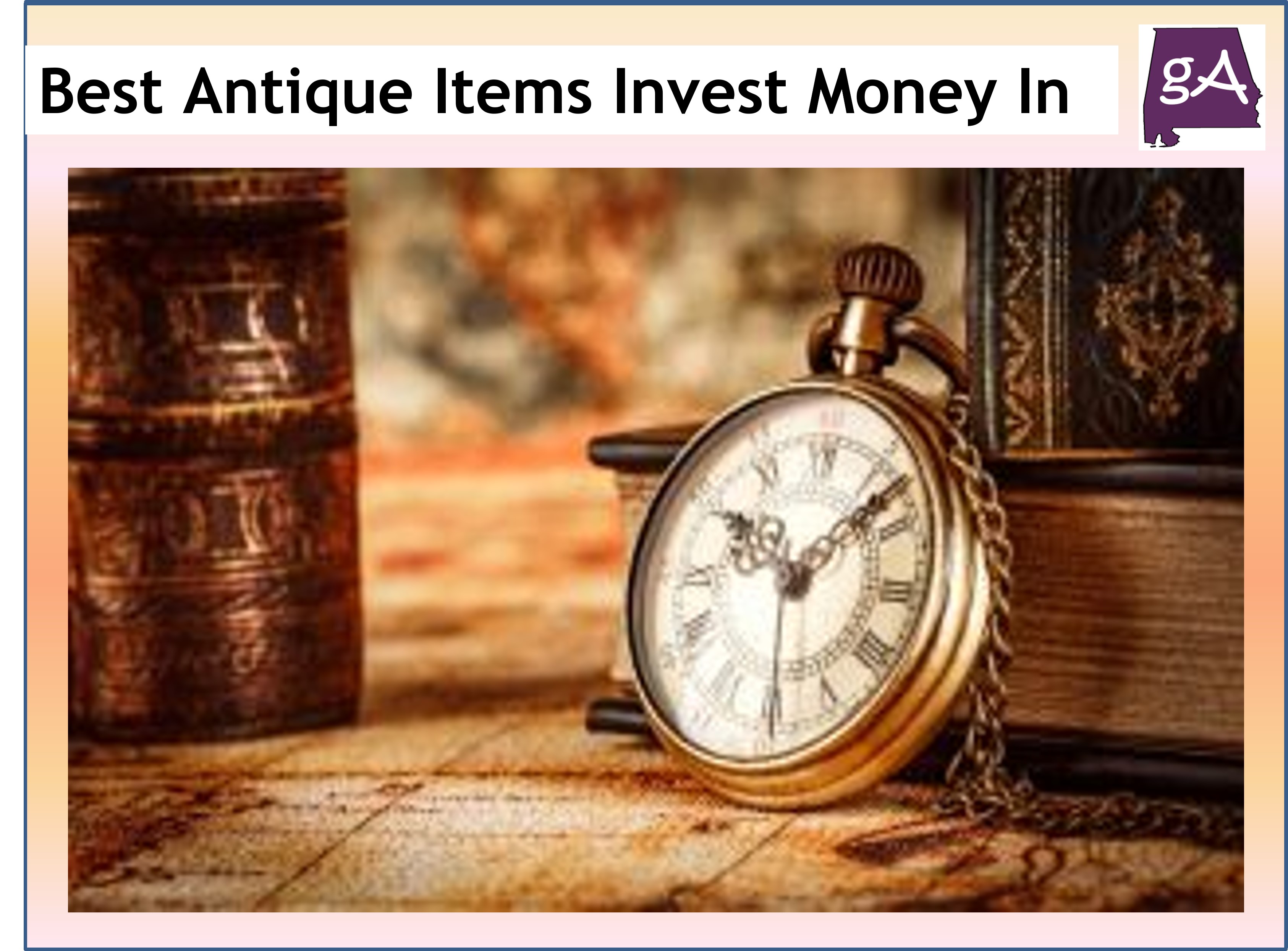 What Are the Best Antique Items To Invest Your Money In?