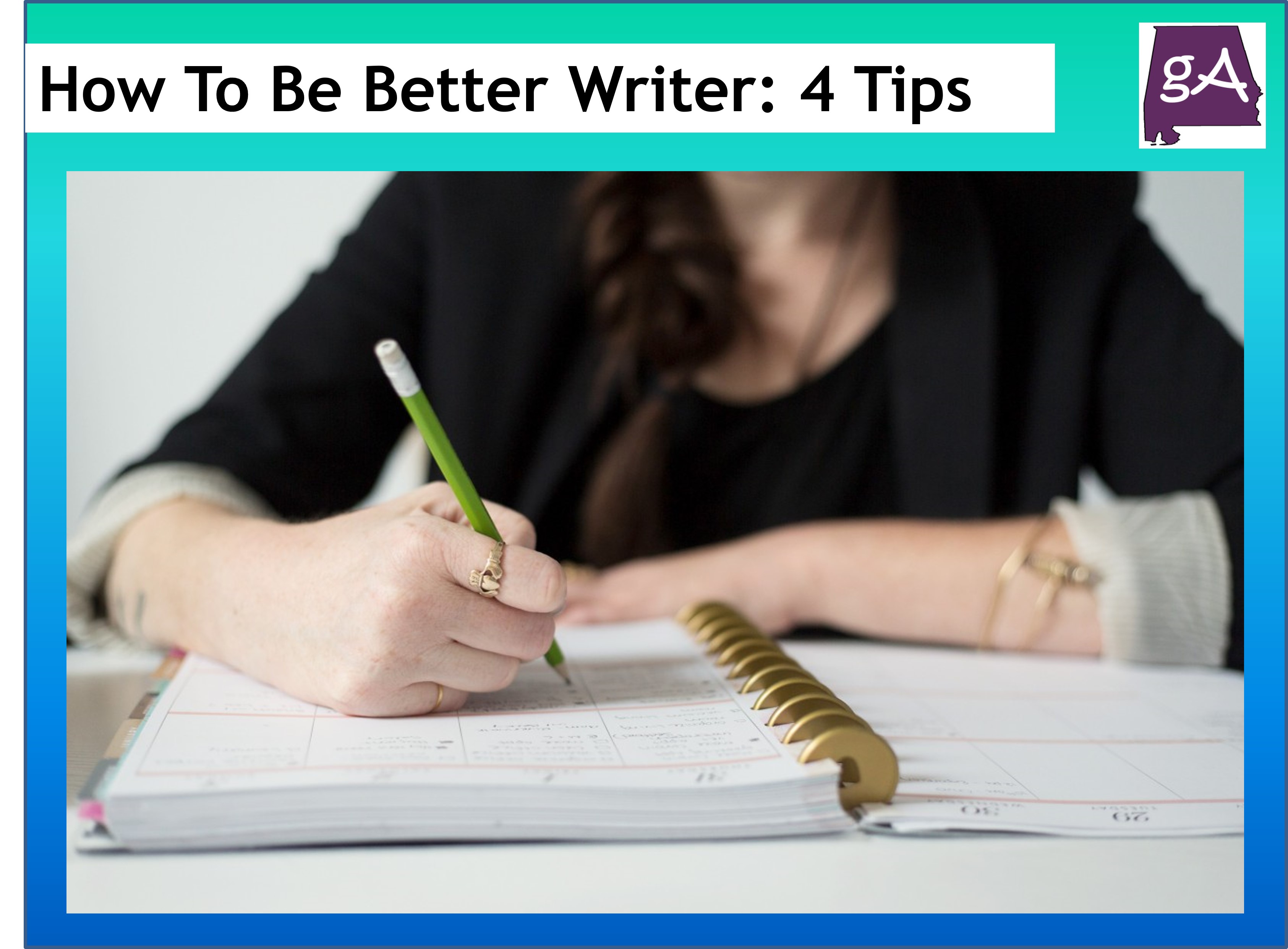 How To Be A Better Writer: 4 Tips To Get Writing - Geek Alabama
