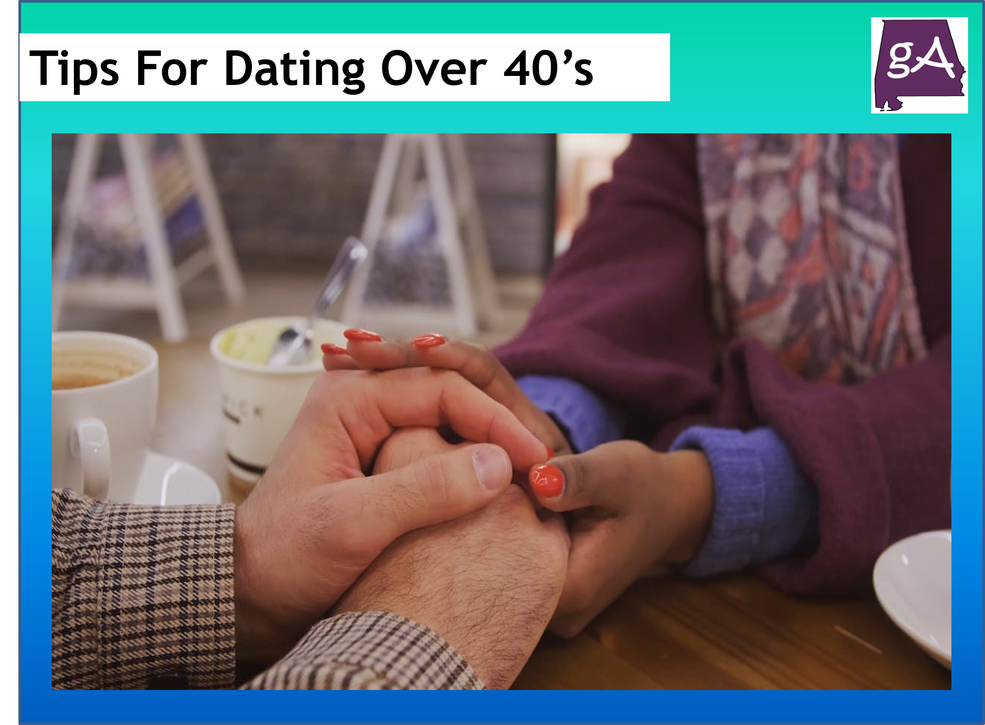 Tips For Dating Over 40s: Make Your New Relationship Work - Geek Alabama